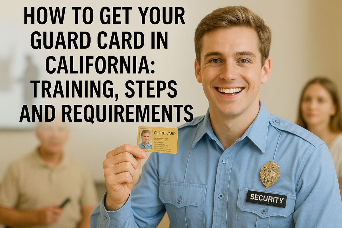 How to Get Your Guard Card in California: Training, Steps, and ...